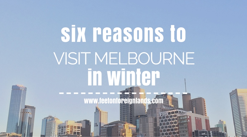 Six reasons to visit Melbourne in winter - Feet on Foreign Lands